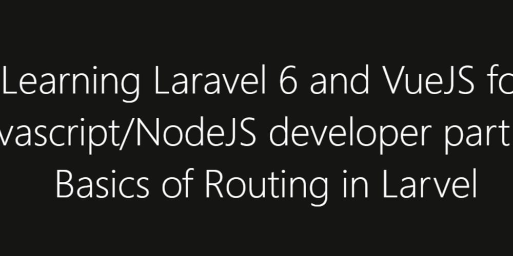 Learning Laravel 6 And Vuejs For Javascriptnodejs Developer Part 4 Basics Of Routing In