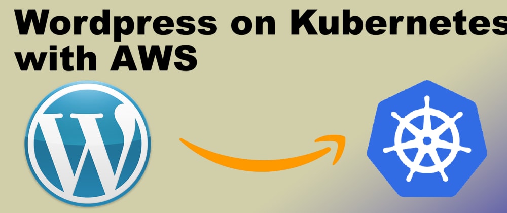 How To Deploy Wordpress To Kubernetes On Aws Dev Community