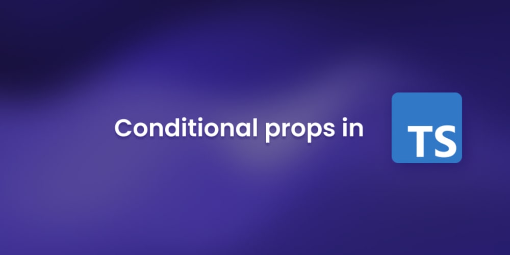 Understanding Conditional TypeScript Props: Building Adaptable ... Understanding Conditional TypeScript Props: Building Adaptable ...