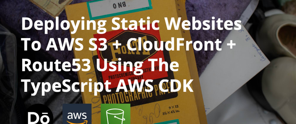 Deploying Static Websites To Aws S3 Cloudfront Route53 Using The Typescript Aws Cdk Dev