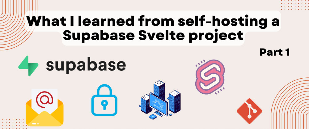 What I Learned From Self Hosting A Supabase Svelte Project Part 1 Dev Community