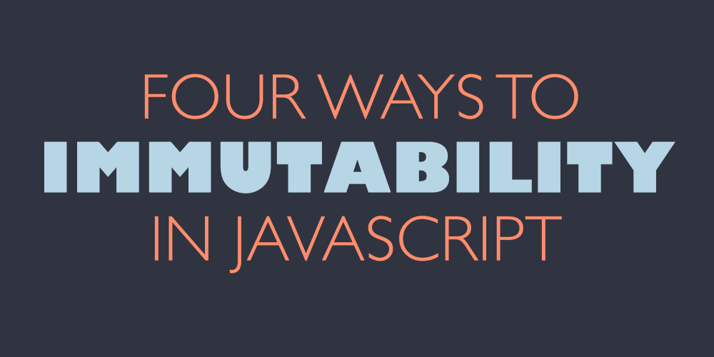 Four Ways To Immutability In Javascript Dev