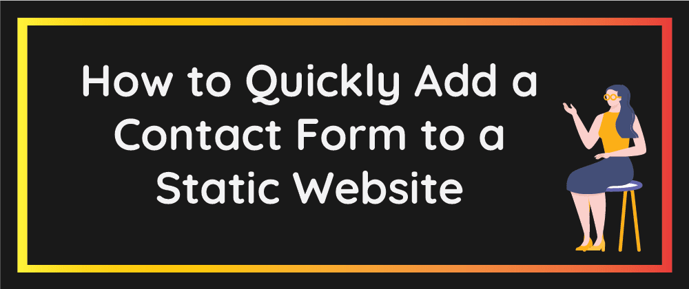 How To Quickly Add A Contact Form To A Static Website Dev Community