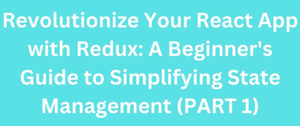 Revolutionize Your React App With Redux A Beginners Guide To