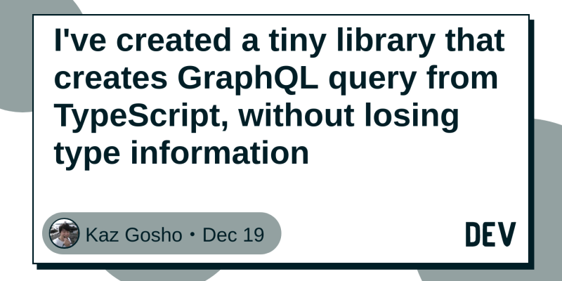 Ive Created A Tiny Library That Creates Graphql Query From Typescript Without Losing Type