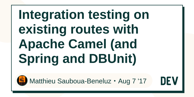 Integration Testing On Existing Routes With Apache Camel And Spring And Dbunit Dev