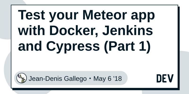 Test Your Meteor App With Docker Jenkins And Cypress Part 1 Dev Community 👩‍💻👨‍💻