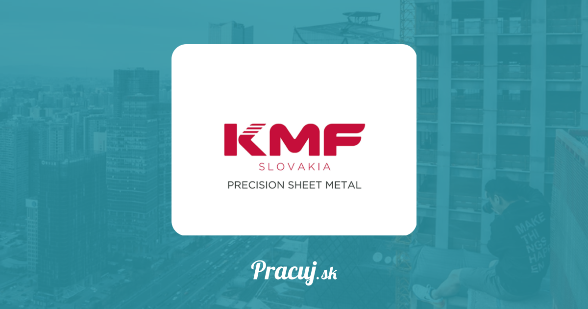 Operátor výroby - vysekávanie, ohýbanie, odihlovanie, laser - KMF ...