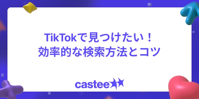 TikTokで見つけたい！効率的な検索方法とコツ | Castee
