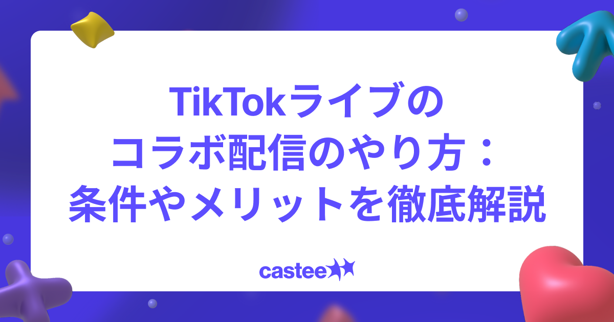 TikTokライブのコラボ配信のやり方：条件やメリットを徹底解説 | Castee