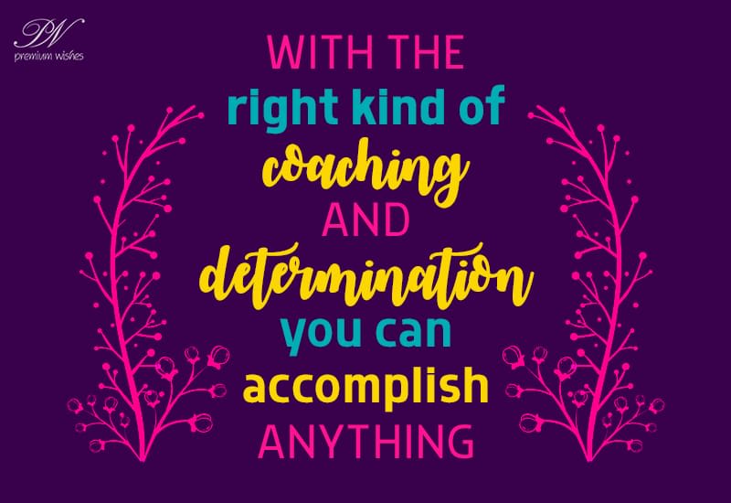 Good Morning - With the right kind of coaching and determination you ...