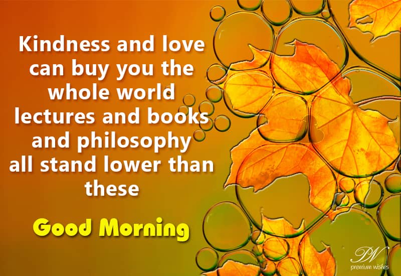 Good Morning - Kindness and love can buy you the whole world - Premium ...