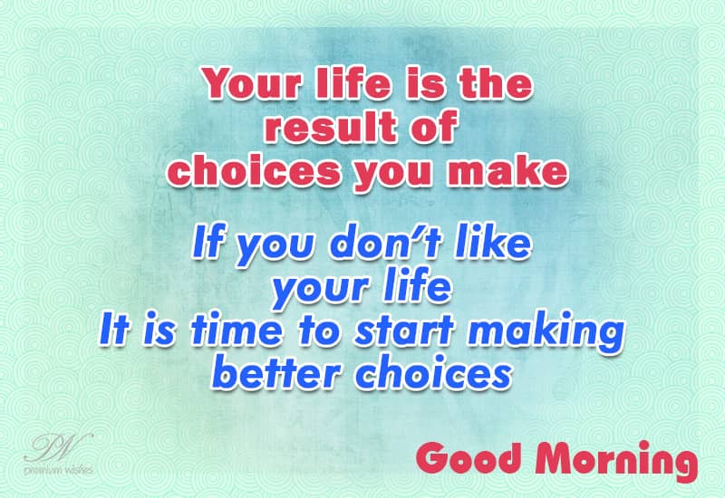 Good Morning - Better choices leads to better life - Premium Wishes