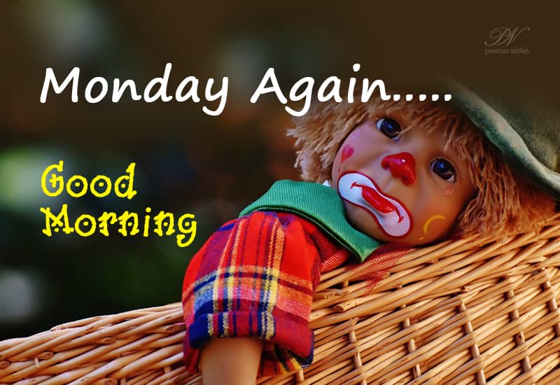 Monday Again!!! - Good Morning - Premium Wishes