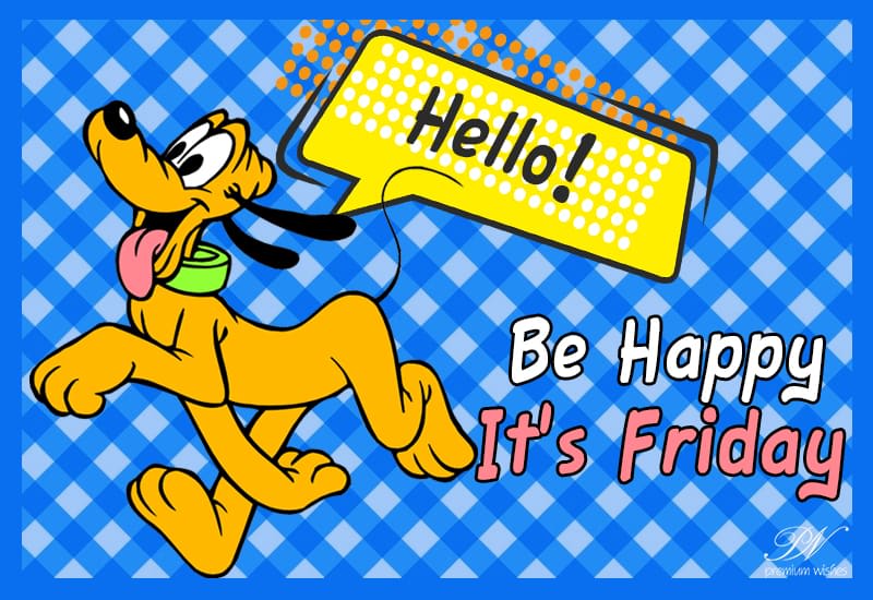 Hello Be Happy It is Friday - Premium Wishes