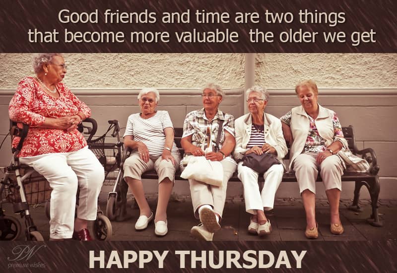 Happy Thursday - Time and Friends become valuable as we age - Premium ...