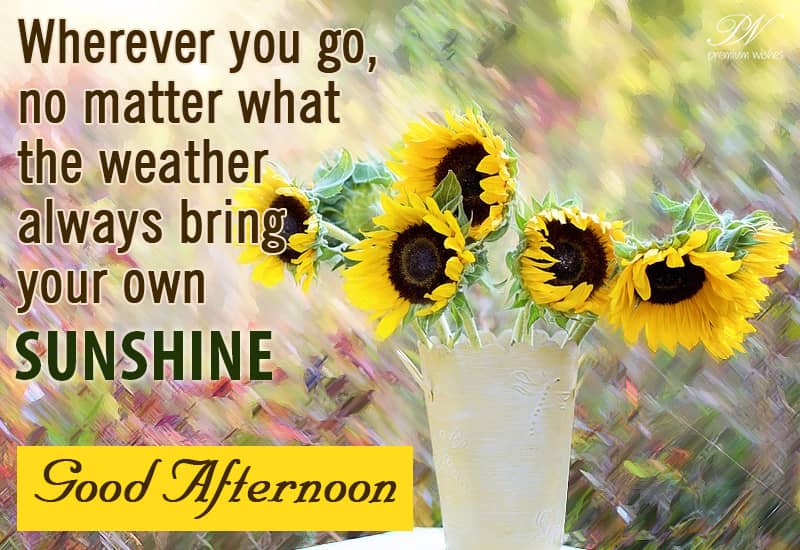 Good Afternoon - Always bring your own sunshine - Premium Wishes