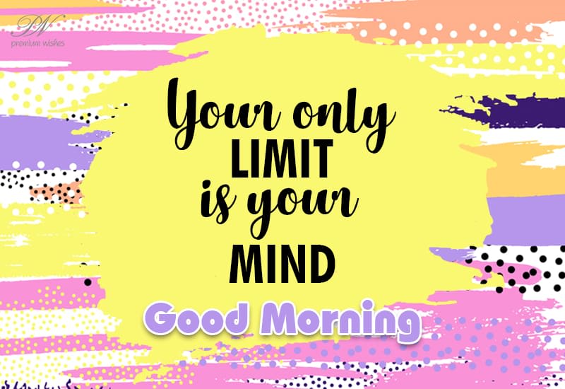 Good Morning Motivation - Your Only Limit Is Your Mind - Premium Wishes