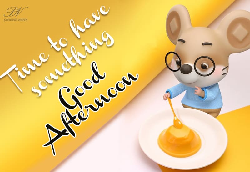 Good Afternoon - Time To Have Something - Premium Wishes