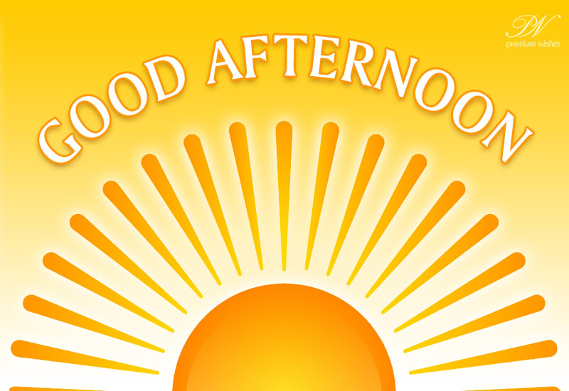 Good Afternoon - The sun is shining bright - Hope You Have A Bright Day ...