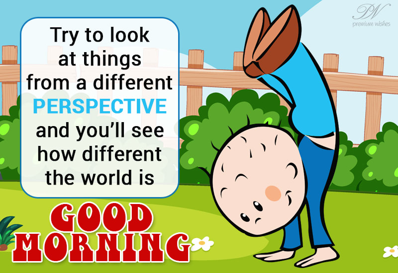 Try to look at things from a different perspective and you will see how ...