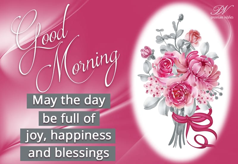 Good Morning - May the day be full of joy, happiness and blessings ...