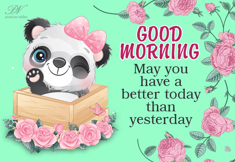 Good Morning - May you have a better today than yesterday - Premium Wishes Good Morning - May you have a better today than yesterday - Premium Wishes
