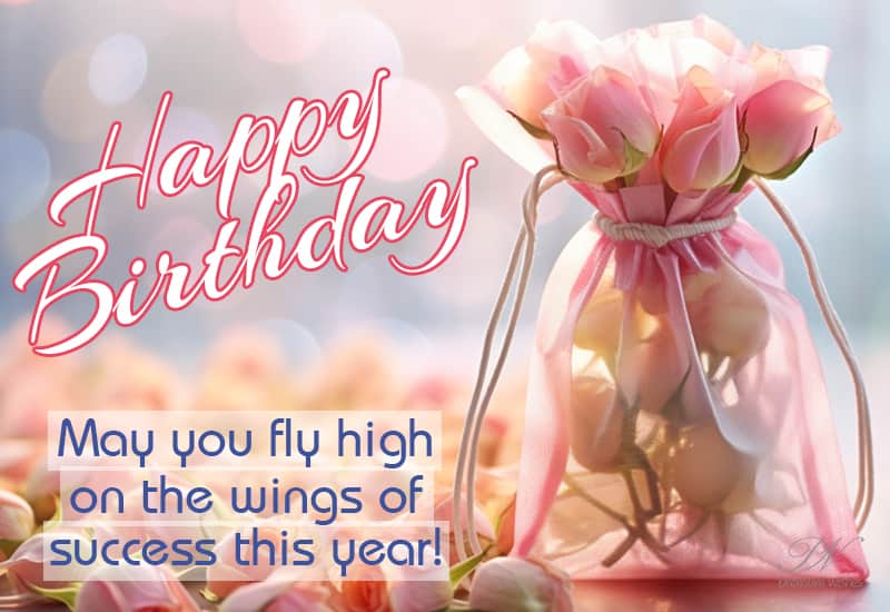 Happy Birthday - May you fly high on the wings of success this year ...