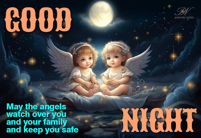 Good Night - May the angels watch over you and your family and keep you ...