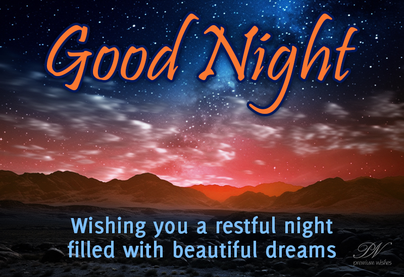 Good Night - Wishing you a restful night filled with beautiful dreams ...