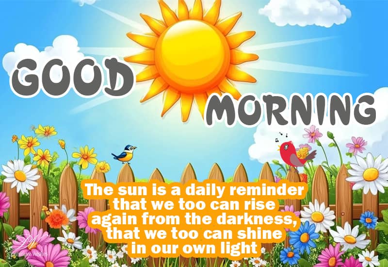 Good Morning - The Sun is a daily reminder that we too can rise again ...