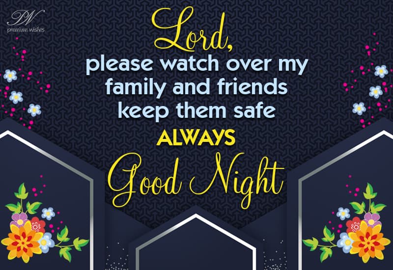 Good Night - Lord watch over my family and friends - keep them safe ...