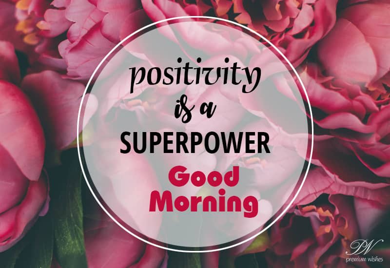 Good Morning - Positivity and Superpower - Premium Wishes