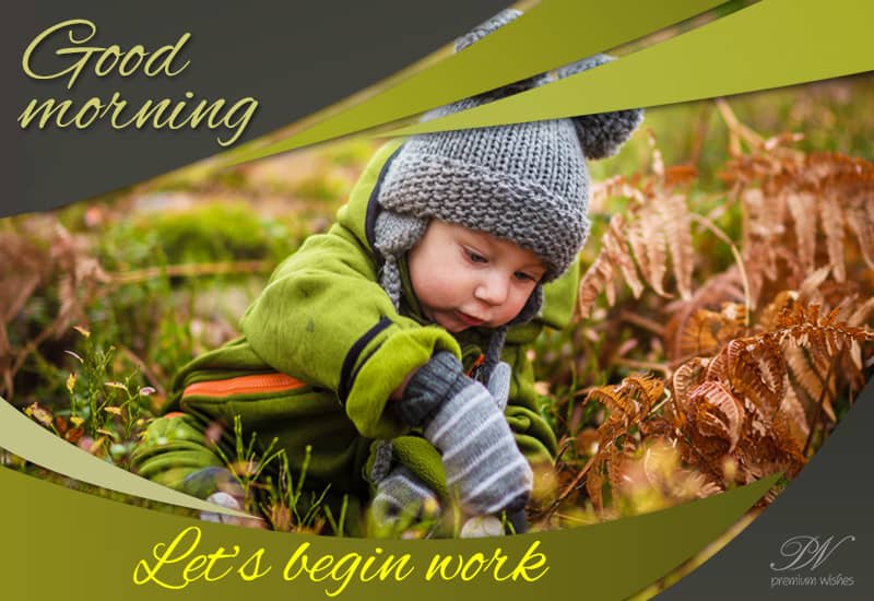 Good Morning - Let's begin work - Premium Wishes