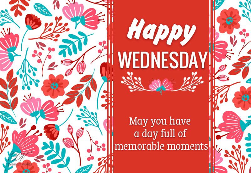 Happy Wednesday - May you have memorable moments today - Premium Wishes