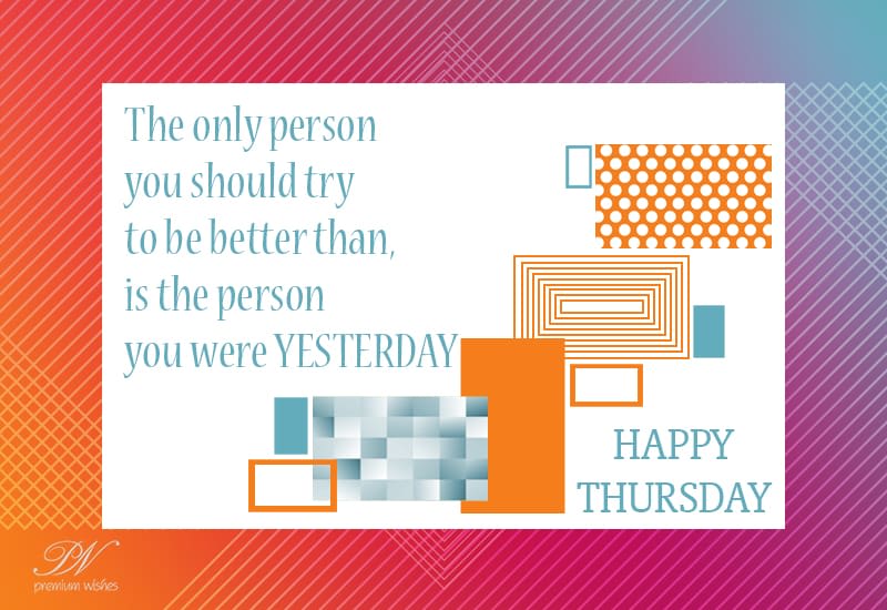 Happy Thursday - Be better than the person you were yesterday - Premium ...
