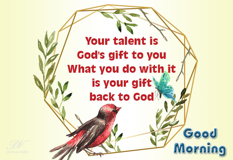 Good Morning - Your talent is God's gift - Premium Wishes