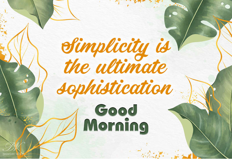 Good Morning - Simplicity is the ultimate sophistication - Premium Wishes