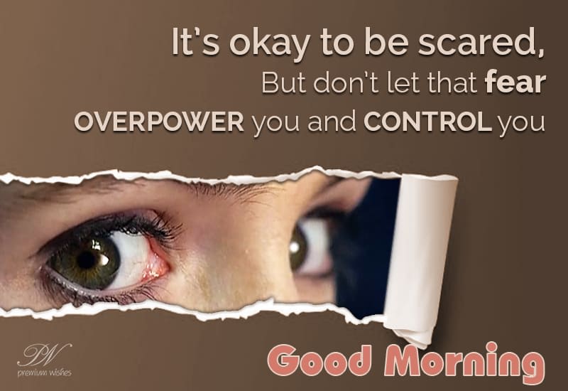 Good Morning - Never let fear overpower you - Premium Wishes