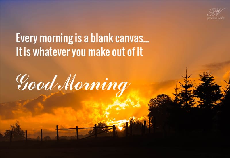 Good Morning - Every morning is a blank canvas - Premium Wishes