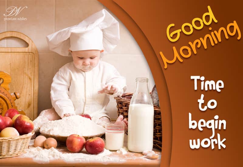 Good Morning - Time to begin work - Premium Wishes