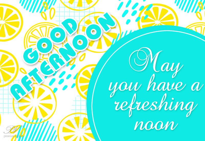 Good Afternoon - May You Have A Refreshing Noon - Premium Wishes