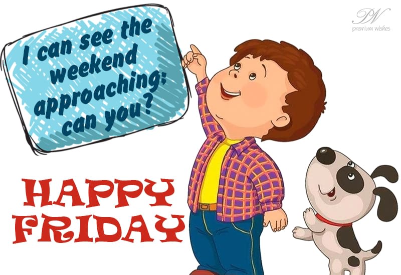 Happy Friday - Weekend Approaching - Good Morning - Premium Wishes