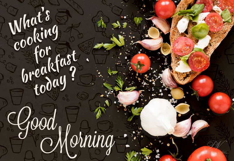 What is cooking for breakfast today? Good Morning - Premium Wishes