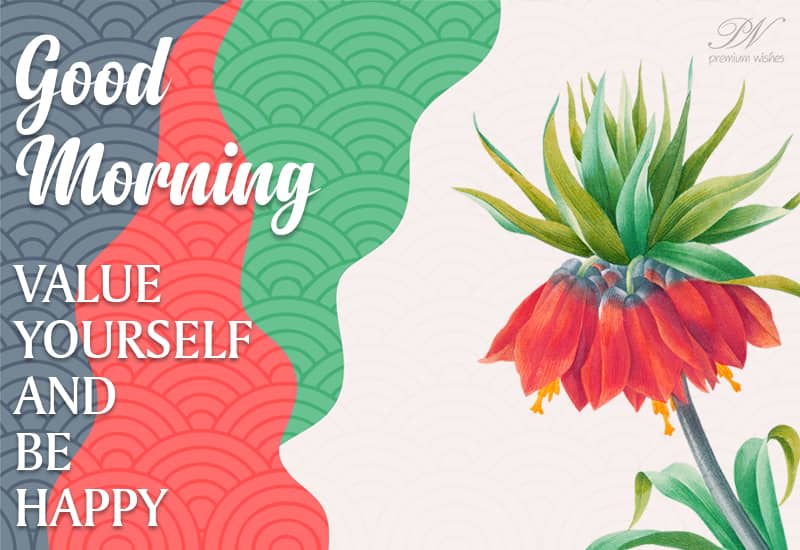 Good Morning - Value yourself and be happy - Premium Wishes