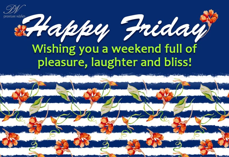 Happy Friday - wishing you a weekend full of pleasure, laughter and ...