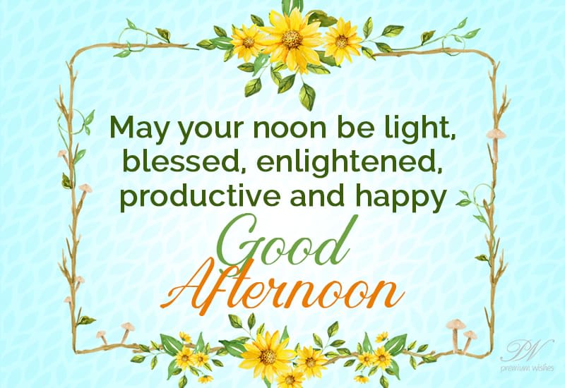 May your noon be light, blessed, enlightened, productive and happy ...