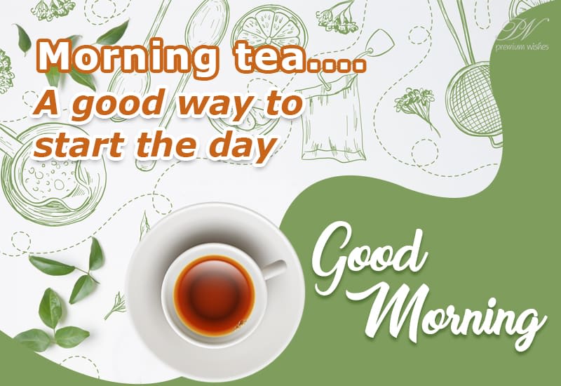 Good Morning Tea - a good way to start the day - Premium Wishes