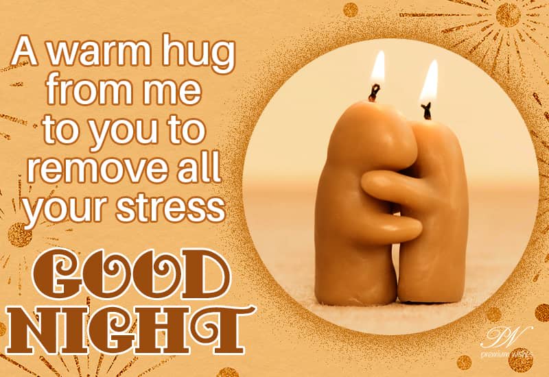 Good Night - A warm hug from me to you to remove all your stress ...