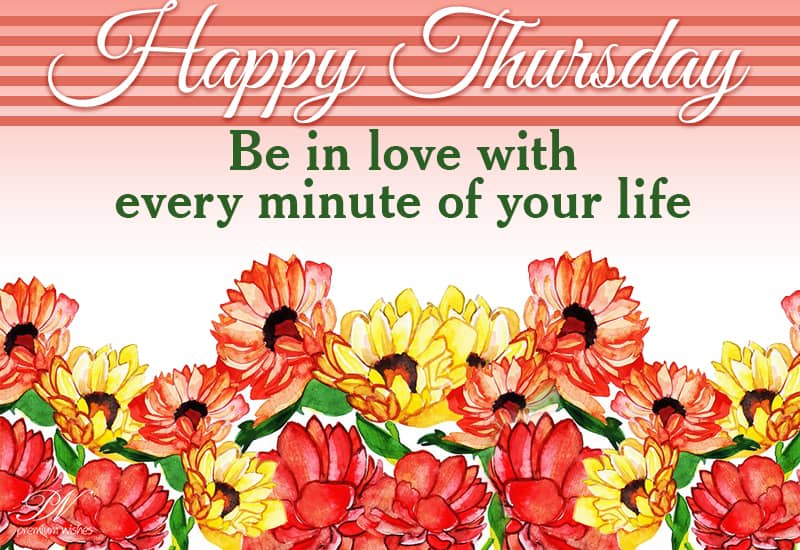 Happy Thursday - Be in love with every minute of your life - Premium Wishes